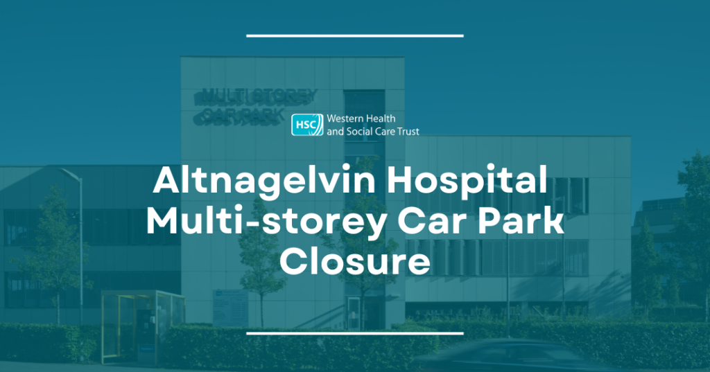 Altnagelvin Hospital Mutli-storey Car Park Closure | Western Health ...